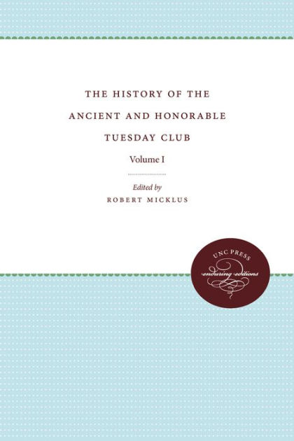 The History of the Ancient and Honorable Tuesday Club: Volume I by ...