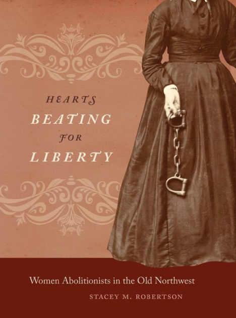 Hearts Beating for Liberty: Women Abolitionists in the Old Northwest by ...