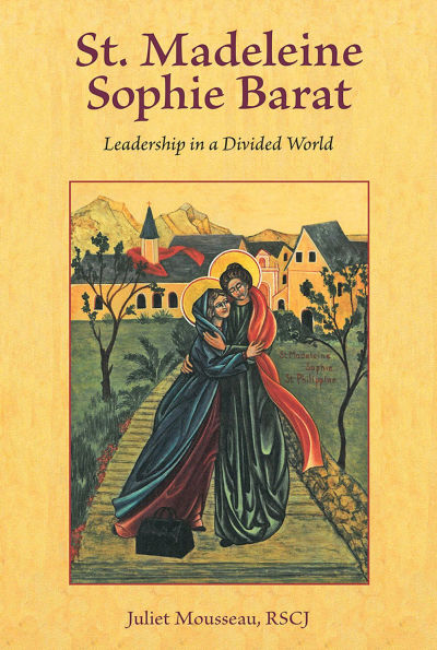 St. Madeleine Sophie Barat: Leadership in a Divided World by Juliet ...