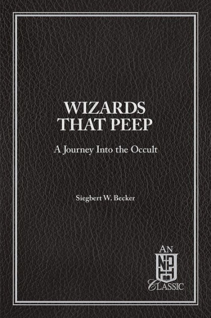 Wizards That Peep: A Journey Into the Occult by Siegbert W Becker ...