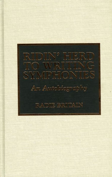 Ridin' Herd to Writing Symphonies: An Autobiography by Radie Britain ...