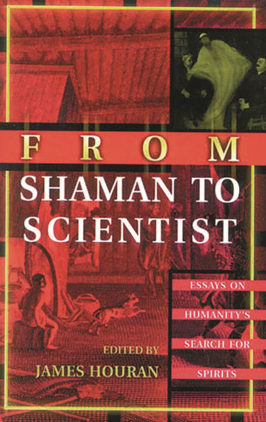 From Shaman to Scientist: Essays on Humanity's Search for Spirits by ...