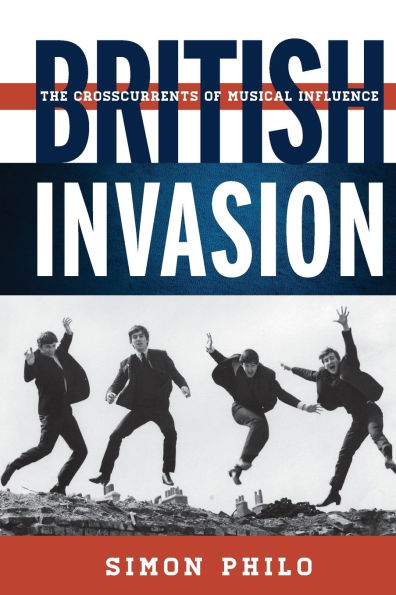 British Invasion: The Crosscurrents of Musical Influence by Simon Philo ...