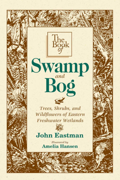 The Book of Swamp & Bog: Trees, Shrubs, and Wildflowers of Eastern ...