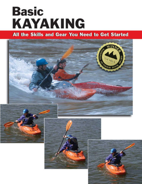 Basic Kayaking: All the Skills and Gear You Need to Get Started by Jon ...