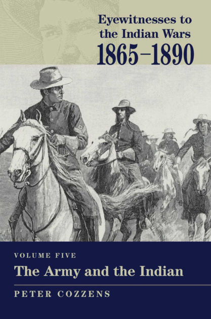 Eyewitnesses to the Indian Wars: 1865-1890: The Army and the Indian by ...