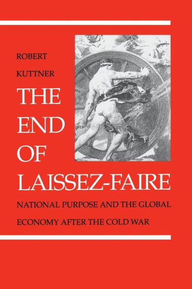 The End of Laissez-Faire: National Purpose and the Global Economy After the Cold War by Robert ...