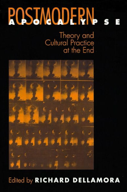 Postmodern Apocalypse: Theory and Cultural Practice at the End by ...