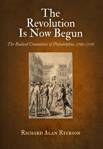 The Revolution Is Now Begun: The Radical Committees of Philadelphia ...