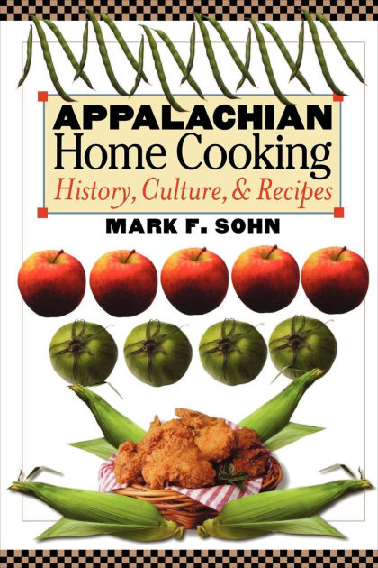 Appalachian Home Cooking: History, Culture, and Recipes by Mark F. Sohn ...