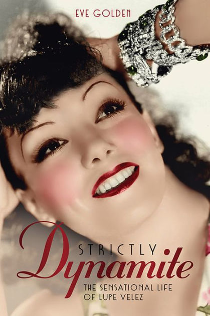 Strictly Dynamite: The Sensational Life of Lupe Velez by Eve Golden ...