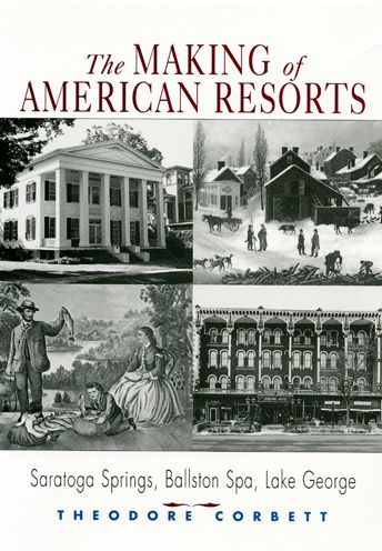 The Making of American Resorts: Saratoga Springs, Ballston Spa, and ...