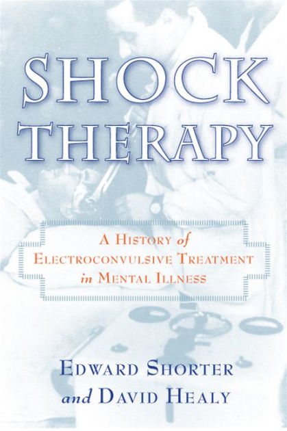 Shock Therapy: A History of Electroconvulsive Treatment in Mental ...