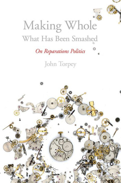 Making Whole What Has Been Smashed: On Reparations Politics by John ...