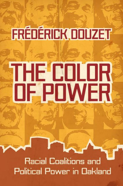 The Color of Power: Racial Coalitions and Political Power in Oakland by ...