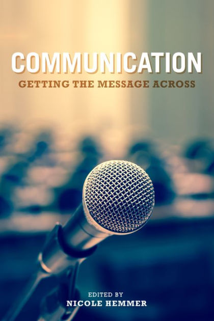 Communication: Getting the Message Across by Nicole Hemmer | eBook ...