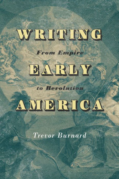 Writing Early America: From Empire to Revolution by Trevor Burnard ...