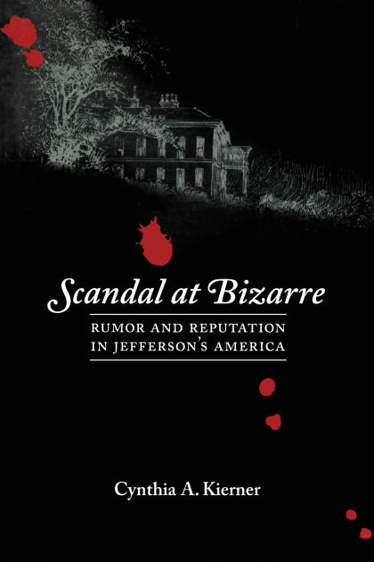Scandal at Bizarre: Rumor and Reputation in Jefferson's America by ...