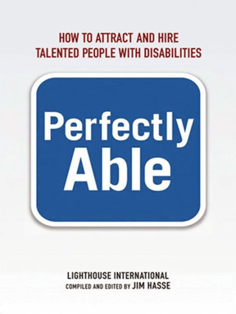 Perfectly Able: How to Attract and Hire Talented People with ...
