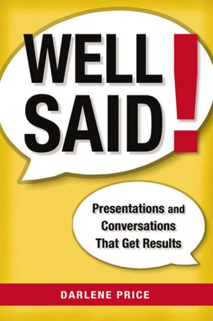 Well Said!: Presentations and Conversations That Get Results by Darlene ...