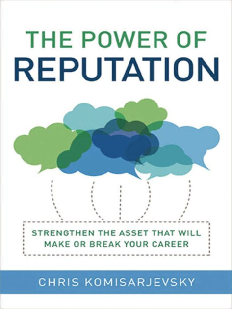 The Power of Reputation: Strengthen the Asset That Will Make or Break ...