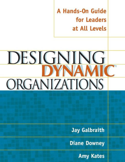 Designing Dynamic Organizations: A Hands-on Guide for Leaders at All ...