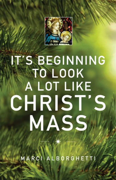 It's Beginning to Look a Lot Like Christ's Mass by Marci Alborghetti ...
