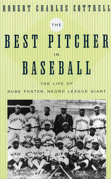 The Best Pitcher in Baseball: The Life of Rube Foster, Negro League ...