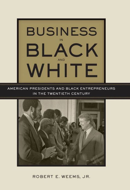 Business in Black and White: American Presidents and Black ...