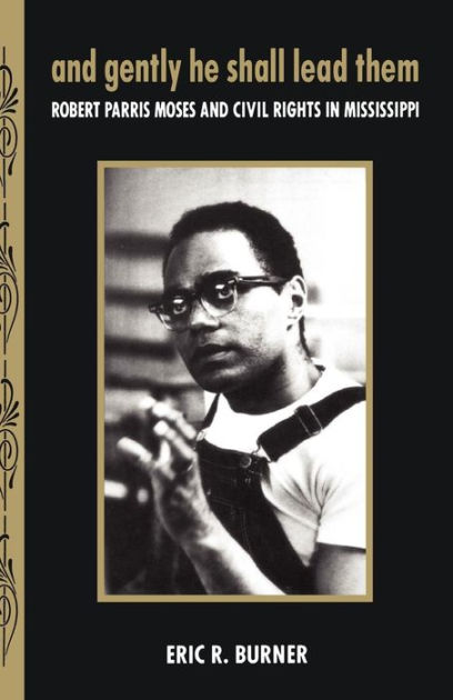 And Gently He Shall Lead Them: Robert Parris Moses and Civil Rights in ...