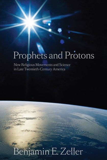 Prophets and Protons: New Religious Movements and Science in Late ...