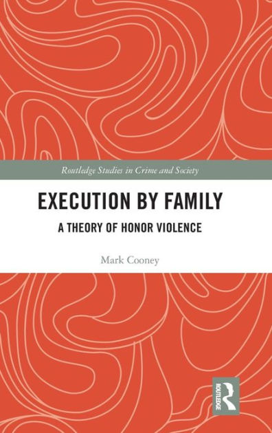 Execution by Family: A Theory of Honor Violence by Mark Cooney ...