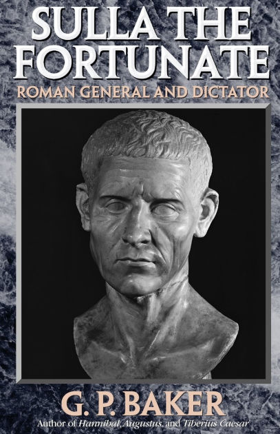 Sulla the Fortunate: Roman General and Dictator by G. P. Baker ...