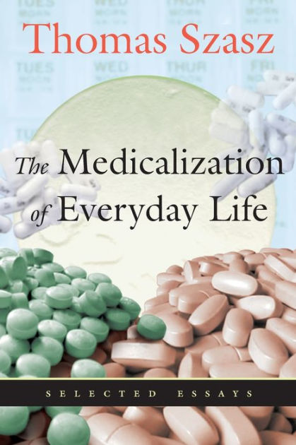 The Medicalization of Everyday Life: Selected Essays by Thomas Szasz ...
