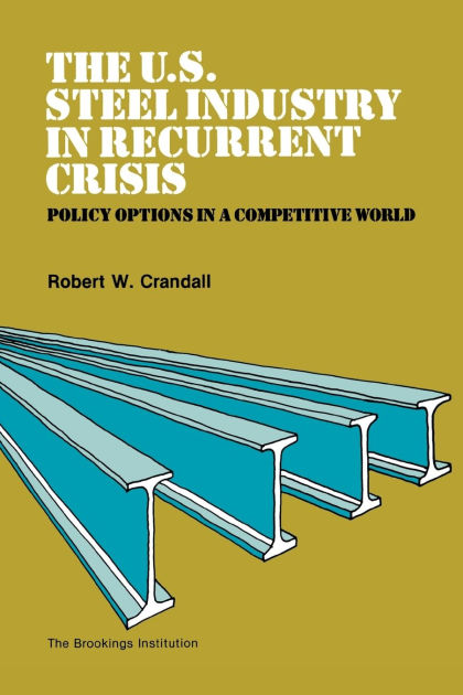 The U.S. Steel Industry in Recurrent Crisis: Policy Options in a ...