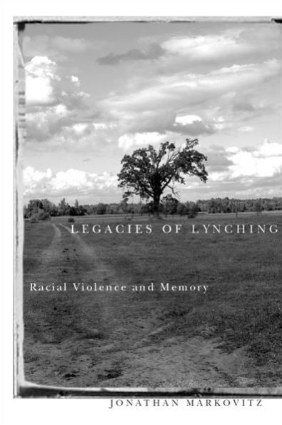 Legacies Of Lynching: Racial Violence And Memory by Jonathan Markovitz ...