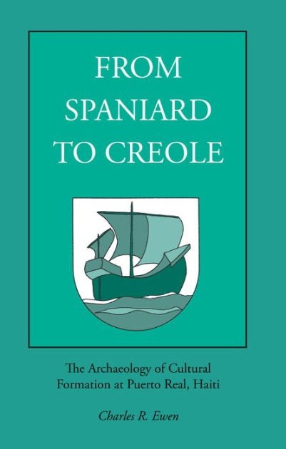 From Spaniard to Creole: The Archaeology of Cultural Formation at ...