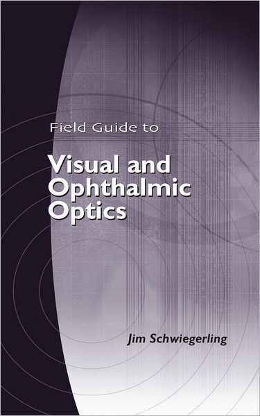 Field Guide to Visual and Ophthalmic Optics by Jim Schwiegerling ...
