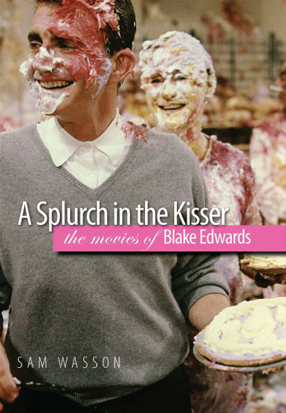 A Splurch in the Kisser: The Movies of Blake Edwards by Sam Wasson ...