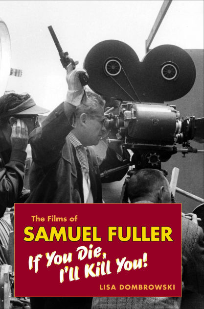 The Films of Samuel Fuller: If You Die, I'll Kill You by Lisa ...