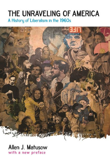 The Unraveling of America: A History of Liberalism in the 1960s by ...