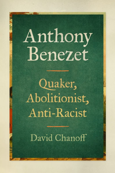 Anthony Benezet: Quaker, Abolitionist, Anti-Racist by David Chanoff ...