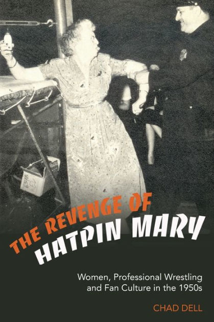 The Revenge of Hatpin Mary: Women, Professional Wrestling and Fan ...