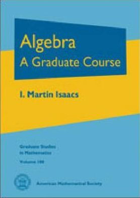 Algebra: A Graduate Course by I. Martin Isaacs, Hardcover | Barnes & Noble®