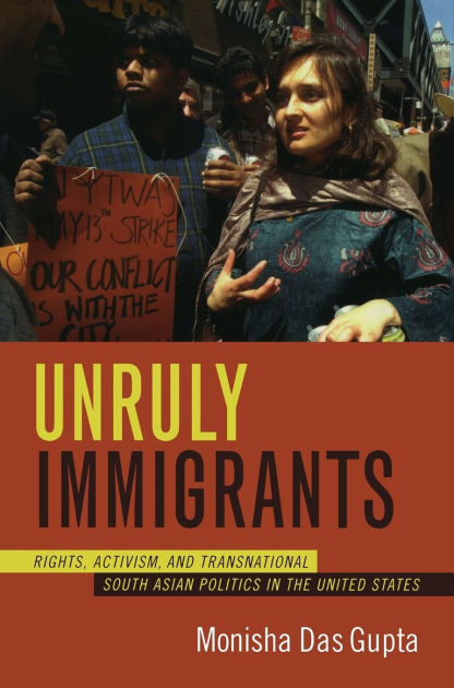 Unruly Immigrants: Rights, Activism, and Transnational South Asian ...