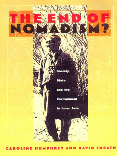 The End of Nomadism?: Society, State, and the Environment in Inner Asia ...