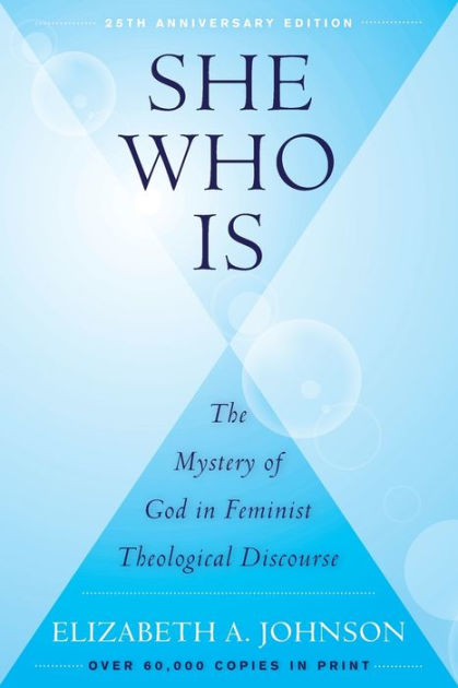 She Who Is (25th Anniversary Edition): The Mystery of God in Feminist ...