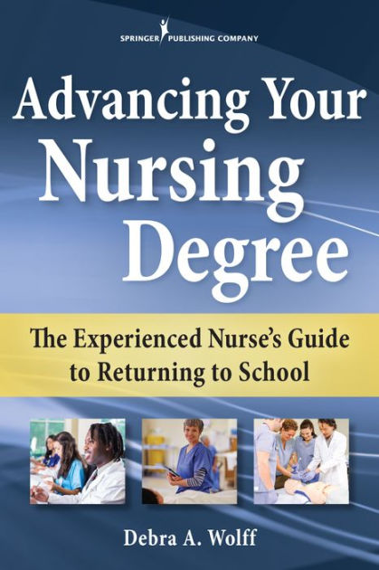 Advancing Your Nursing Degree: The Experienced Nurse's Guide to ...