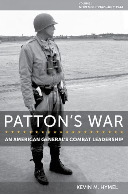 Patton's War: An American General's Combat Leadership, Volume I ...