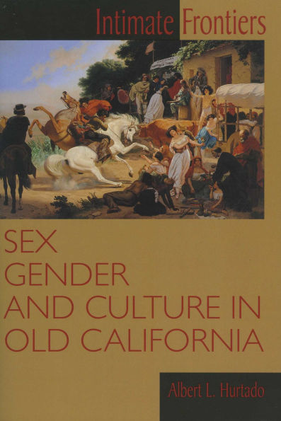 Intimate Frontiers Sex Gender And Culture In Old California By